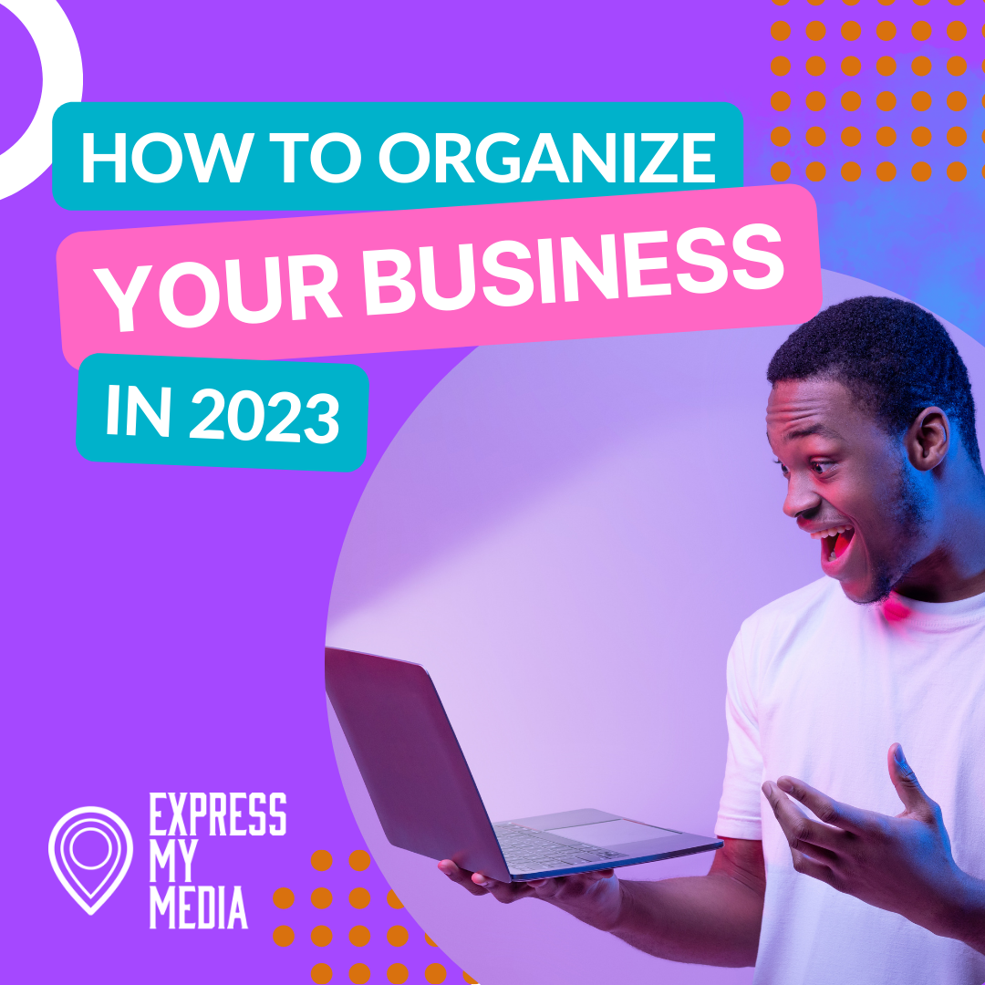 How To Organize Your Business in 2023 - Express My Media