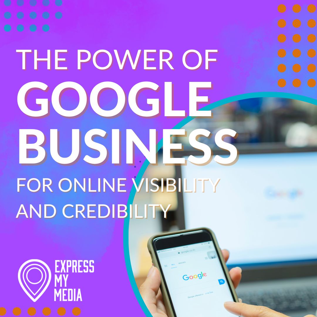 The Power of Google Business for Online Visibility and Credibility ...